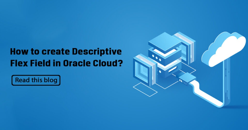 Creating Descriptive Flex Fields in Oracle Fusion - Soais