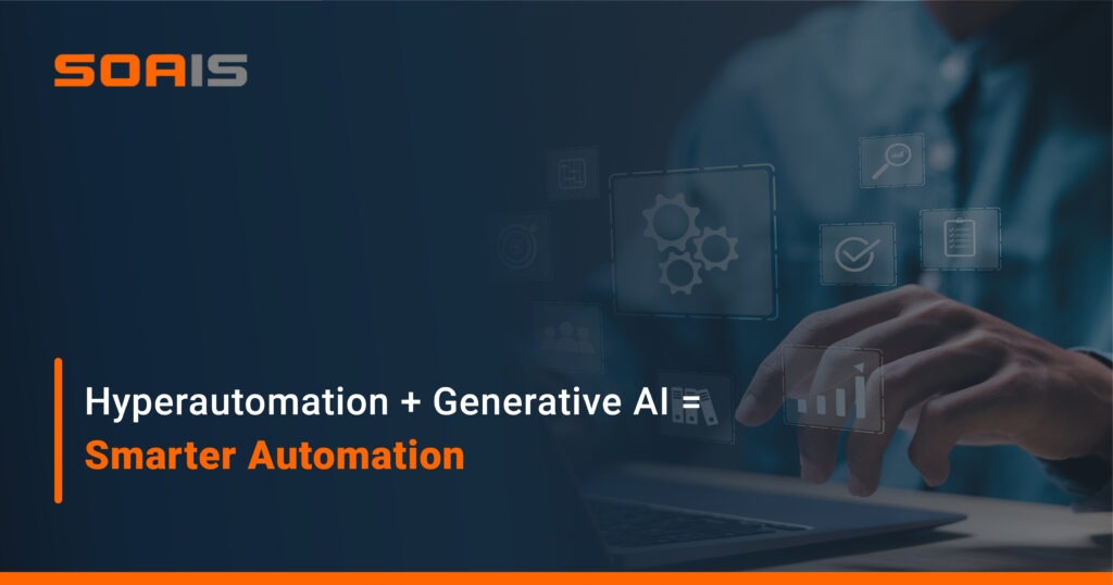 Hyperautomation Meets Generative AI: Unlocking Smarter Automation - Soais